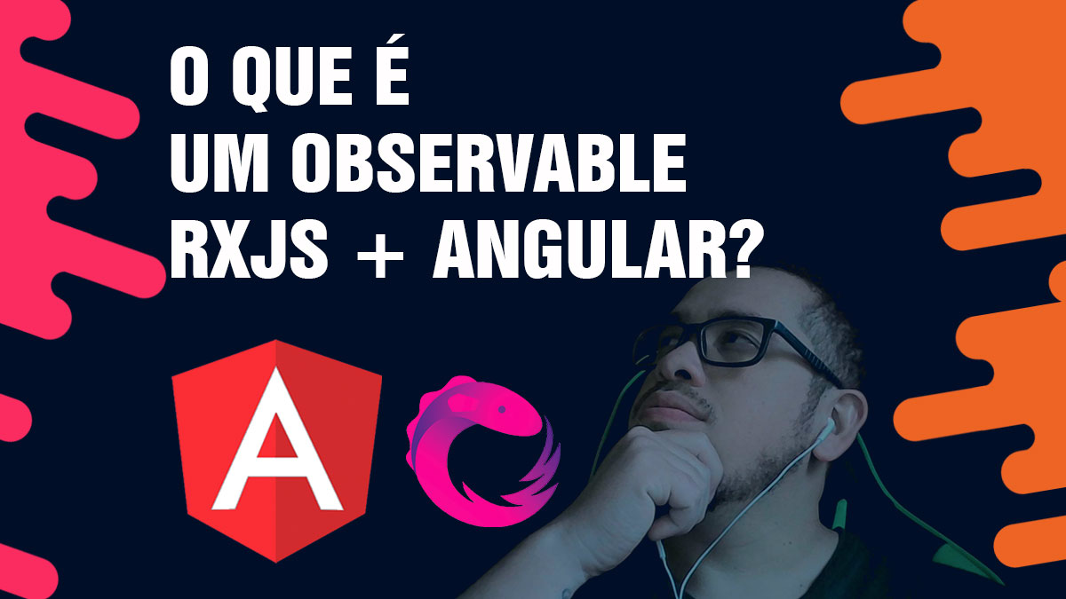 O que é um Observable RxJs + Angular? O que é um Observable RxJs + Angular?