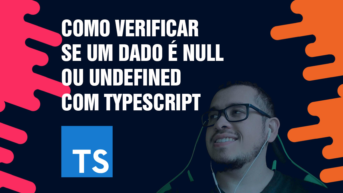 Como verificar se um dado é null ou undefined com TypeScript Como verificar se um dado é null ou undefined com TypeScript